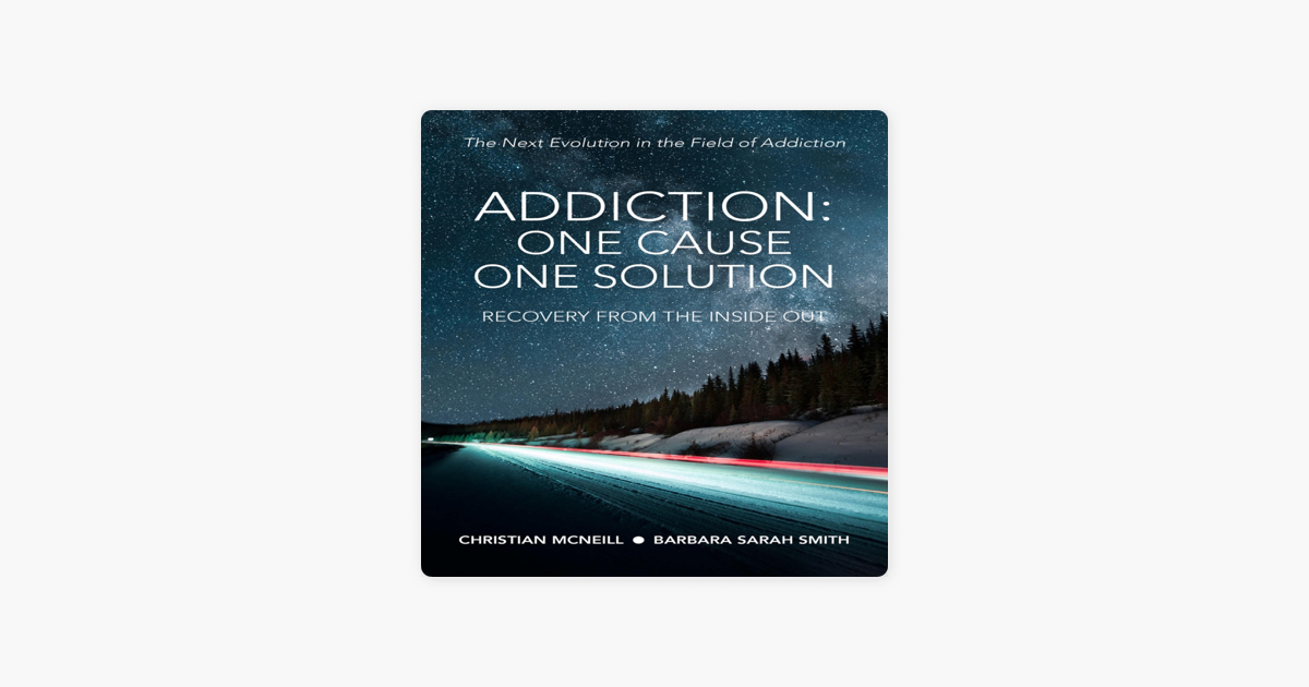 ‎Addiction: One Cause, One Solution: The Next Evolution in the Field of ...