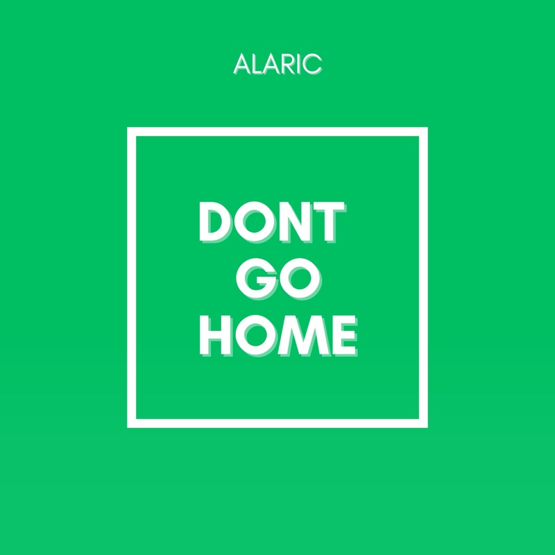 Dont Go Home - Alaric: Song Lyrics, Music Videos & Concerts