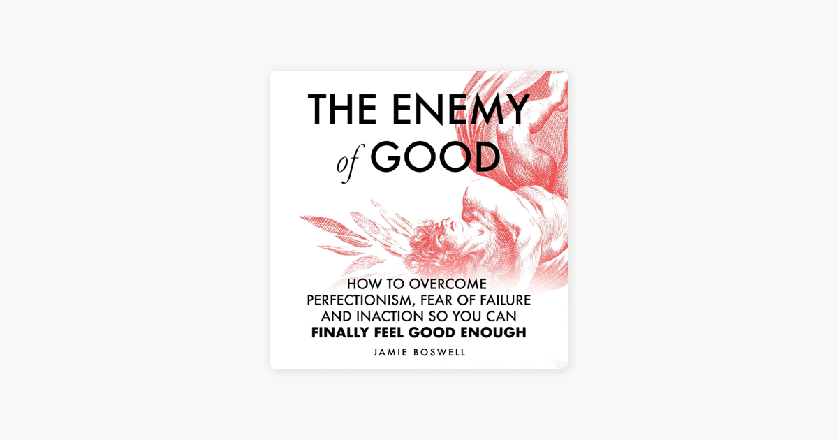 ‎The Enemy of Good: How to Overcome Perfectionism, Fear of Failure, and ...