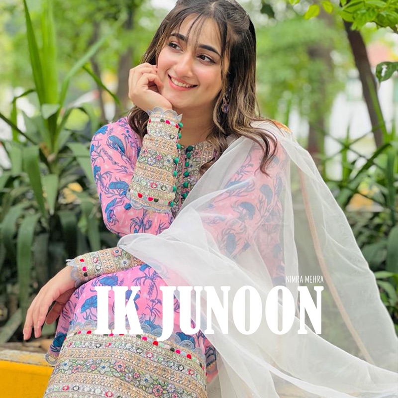 Ik Junoon - Nimra Mehra: Song Lyrics, Music Videos & Concerts