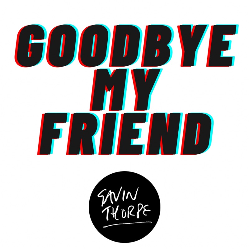 Goodbye, My Friend - Gavin Thorpe: Song Lyrics, Music Videos & Concerts
