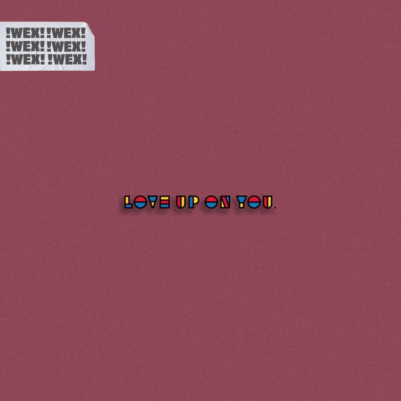 Love up on You - !WEX!: Song Lyrics, Music Videos & Concerts