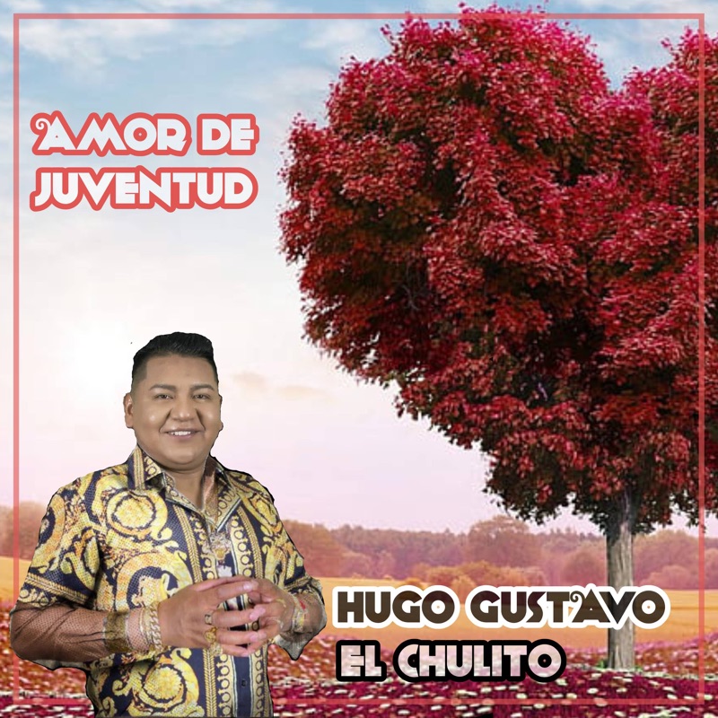Amor de Juventud - Hugo Gustavo "El Chulito": Song Lyrics, Music Videos ...