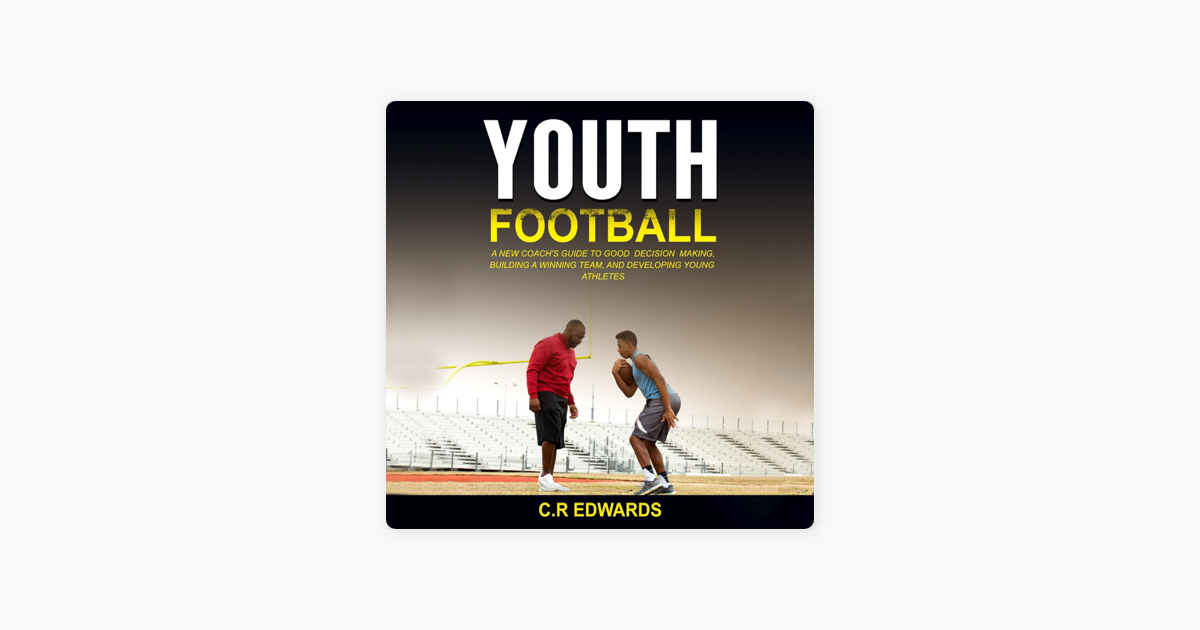‎Youth Football: A New Coach’s Guide to Good Decision Making, Building ...