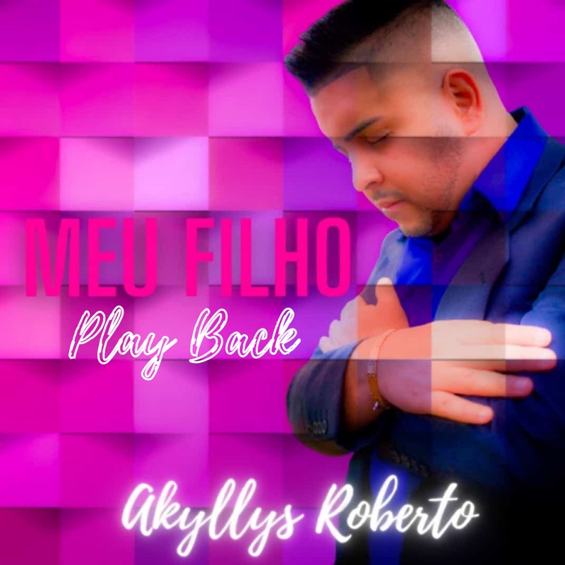Meu Filho (Playback) - Akyllys Roberto: Song Lyrics, Music Videos ...