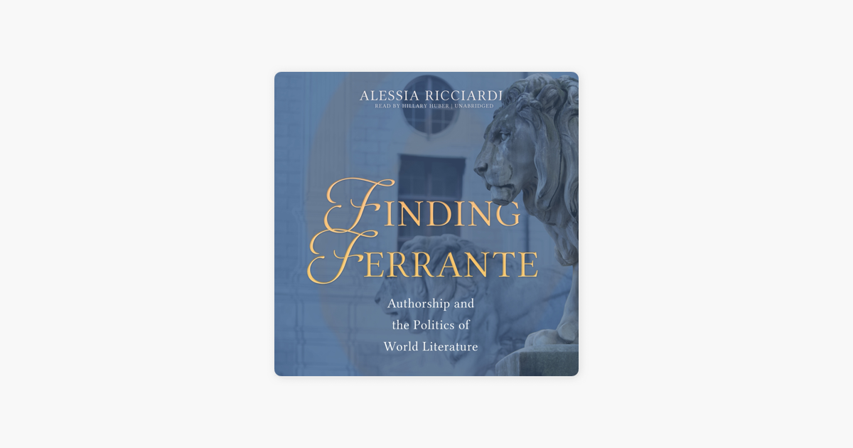 ‎Finding Ferrante: Authorship and the Politics of World Literature by ...