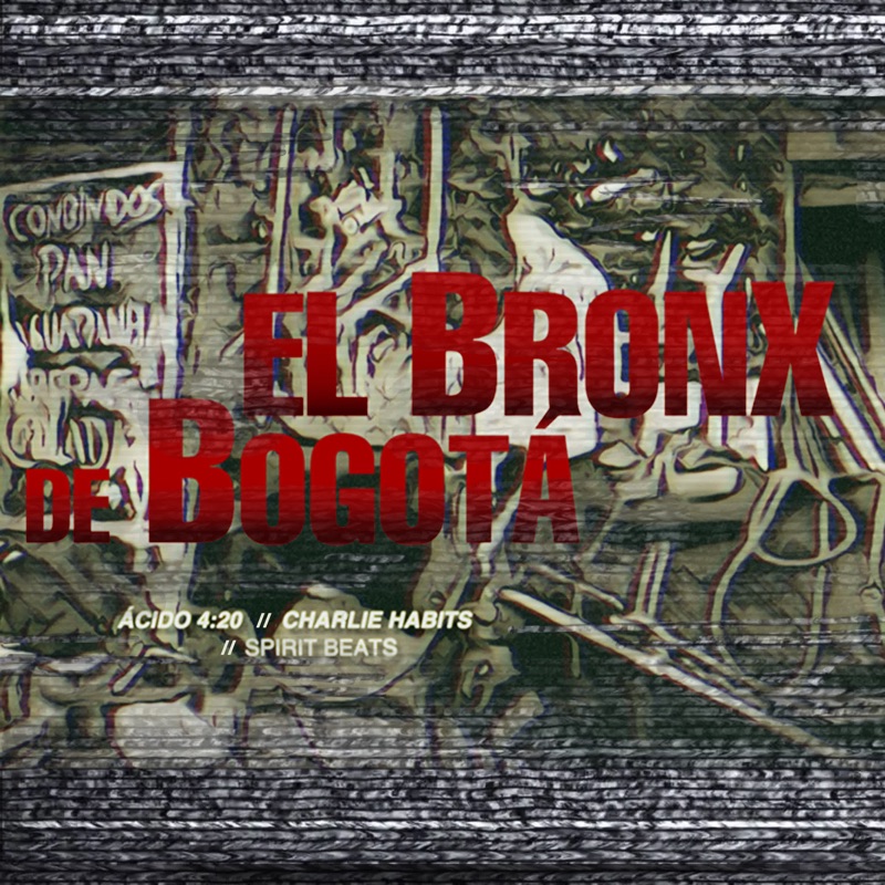 El Bronx de Bogotá - ÁCIDO 4:20, Charlie Habits & Spirit Beats: Song ...