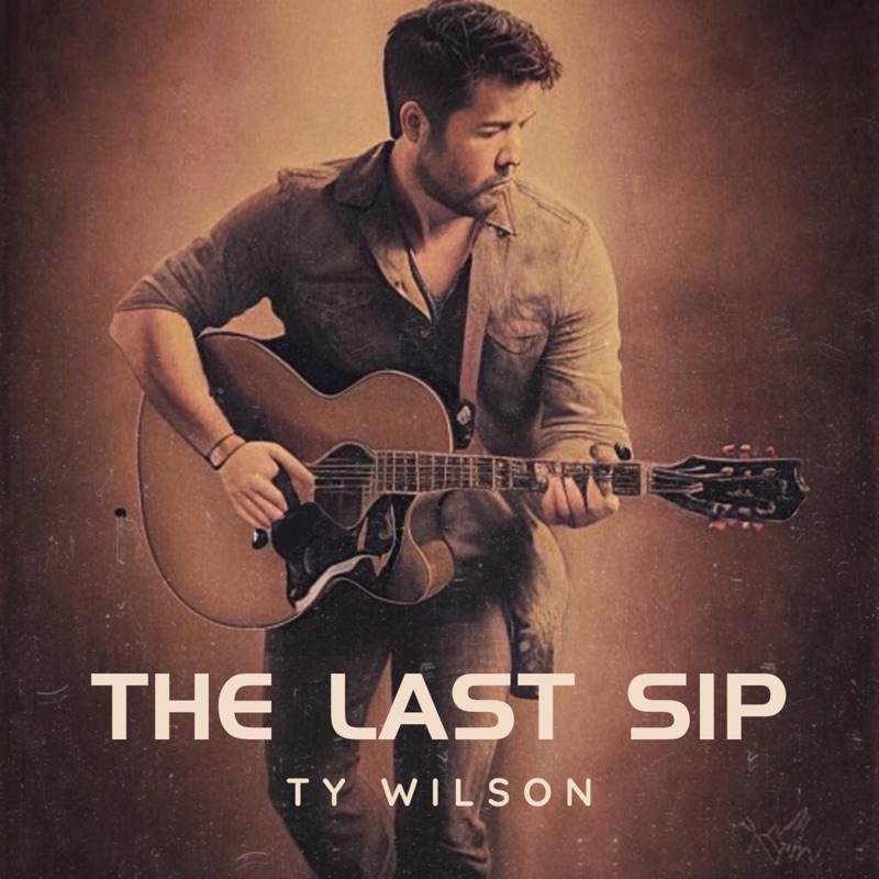The Last Sip - Ty Wilson: Song Lyrics, Music Videos & Concerts