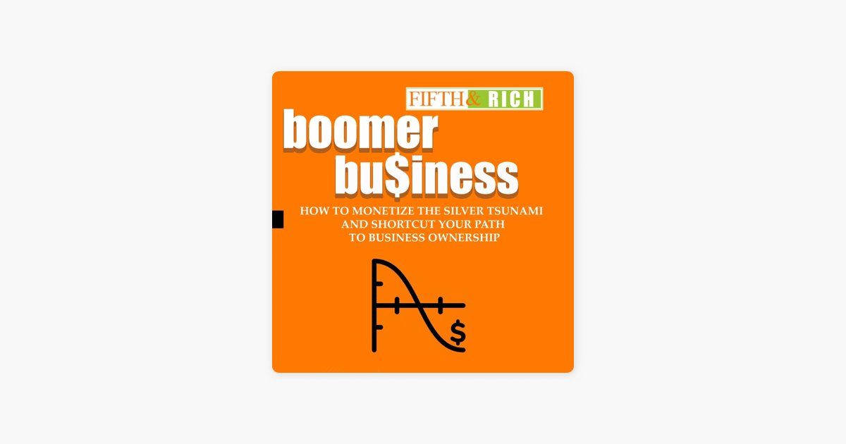 ‎Boomer Business: How to Monetize the Silver Tsunami and Shortcut Your ...