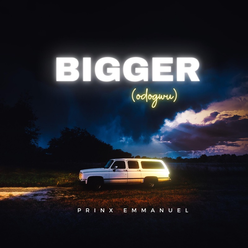 Bigger (odogwu) - Prinx Emmanuel: Song Lyrics, Music Videos & Concerts