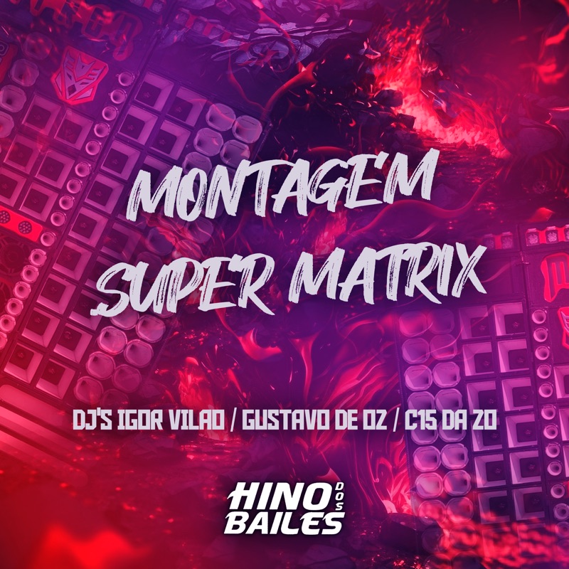 Montagem Super Matrix - Igor vilão, DJ GUSTAVO DE OZ & DJ C15 Da ZO ...