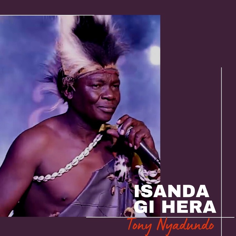 Isanda Gi Hera - Tony Nyadundo: Song Lyrics, Music Videos & Concerts