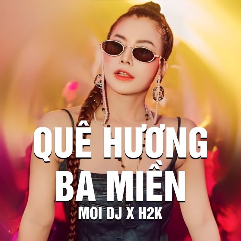 Quê Hương Ba Miền (Remix) - H2K: Song Lyrics, Music Videos & Concerts
