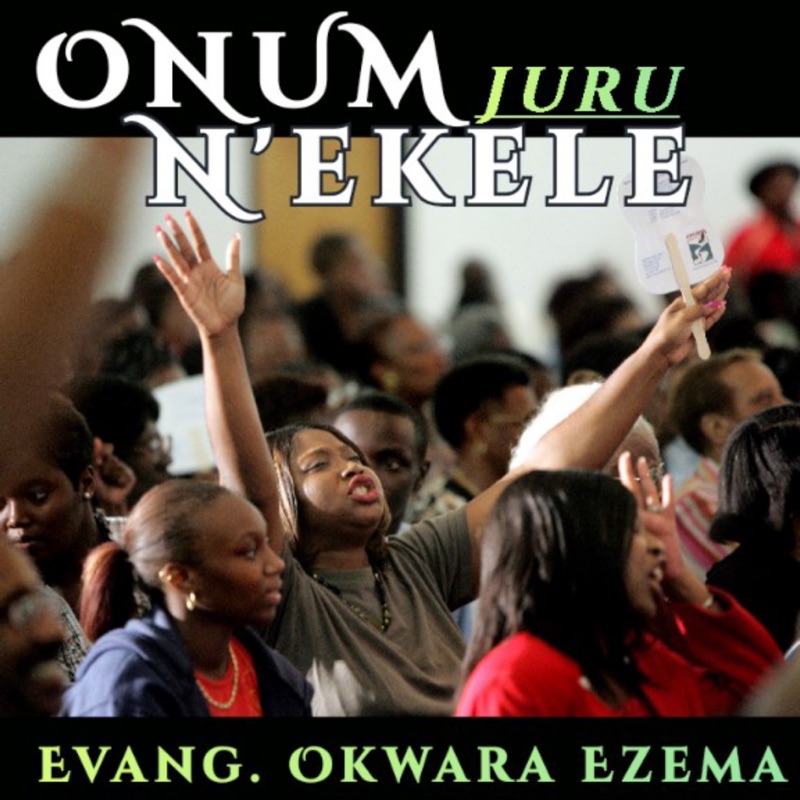 Onum juru n'ekele - Evang. Okwara Ezema: Song Lyrics, Music Videos & Concerts
