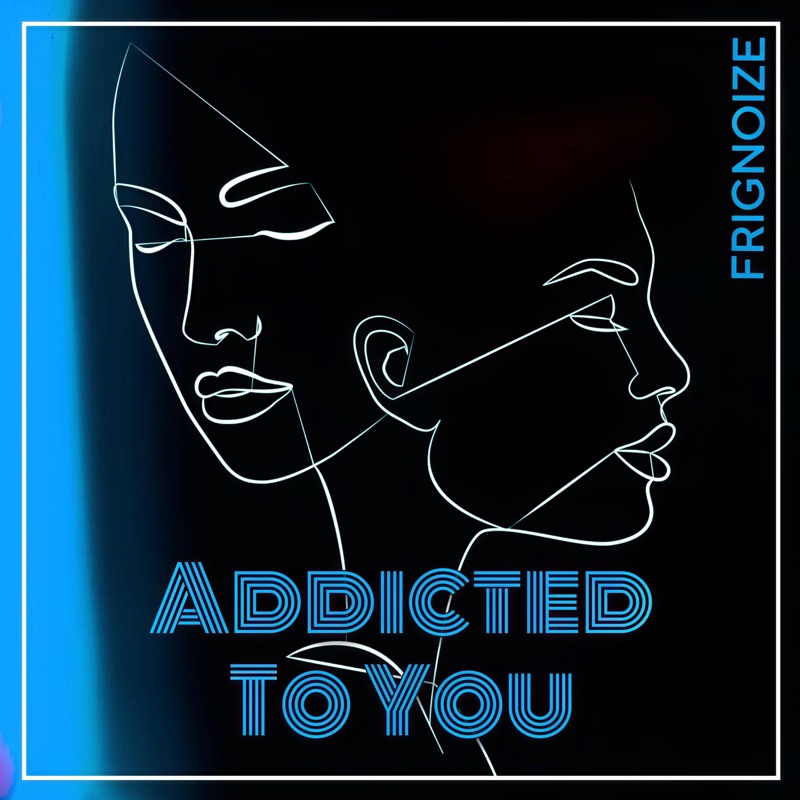 Addicted To You - Frignoize: Song Lyrics, Music Videos & Concerts