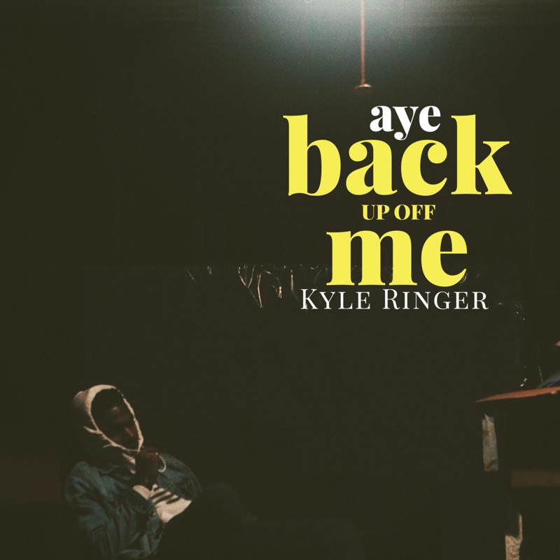 Back Up Off Me - Kyle Ringer: Song Lyrics, Music Videos & Concerts
