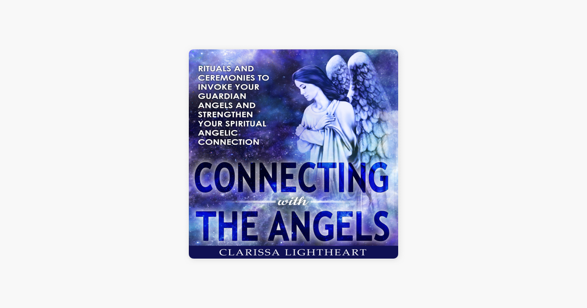 Connecting with the Angels: Rituals and Ceremonies to Invoke Your ...