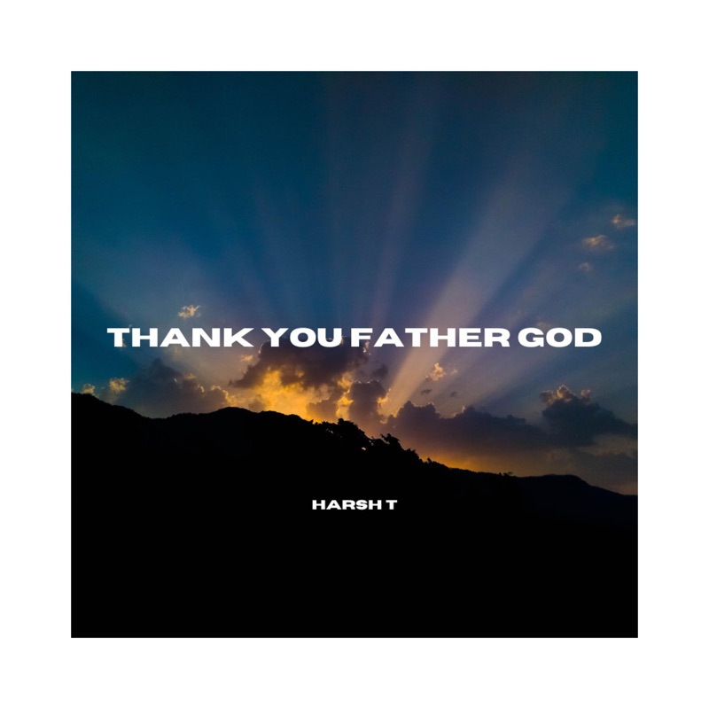 Thank You Father God - Harsh T: Song Lyrics, Music Videos & Concerts