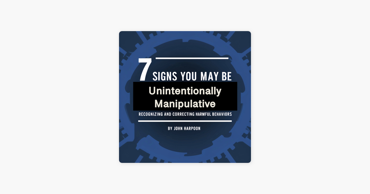‎7 Signs You May Be Unintentionally Manipulative: Recognizing and ...