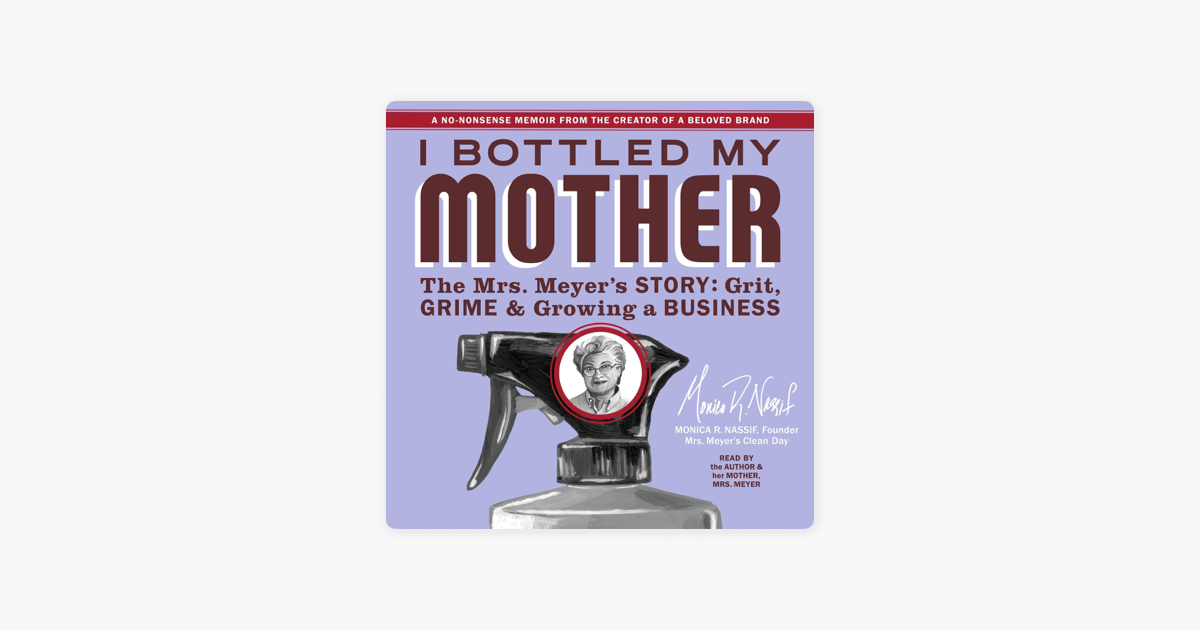 ‎I Bottled My Mother: Grit, Grime & Growing a Business. The Mrs. Meyer ...