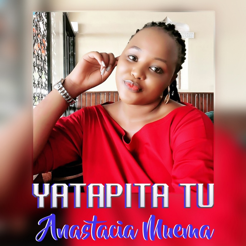 Yatapita Tu - Anastacia Muema: Song Lyrics, Music Videos & Concerts