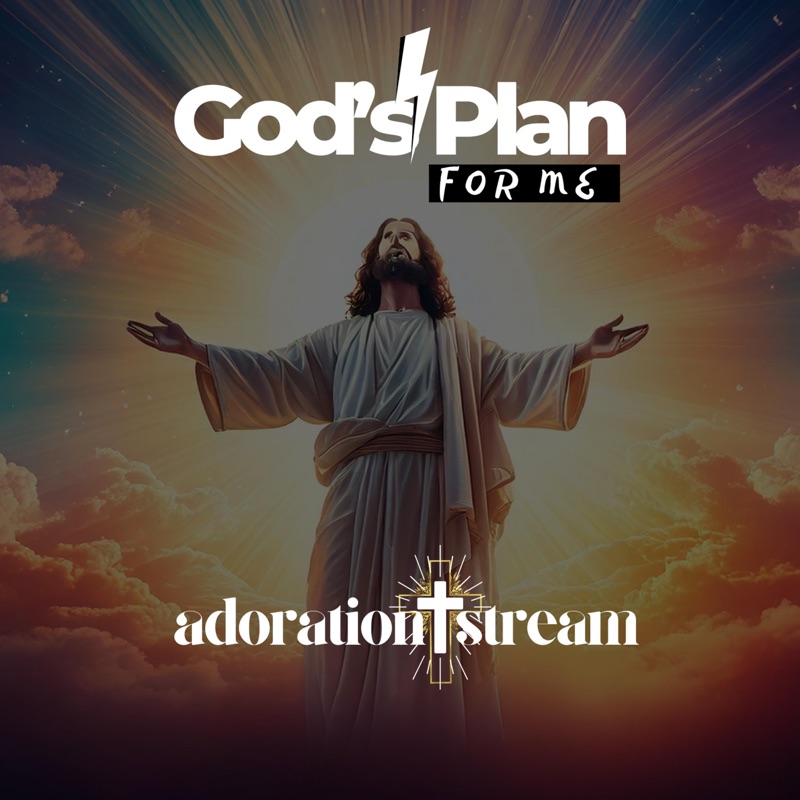 GOD'S PLAN FOR ME - Adoration Stream: Song Lyrics, Music Videos & Concerts