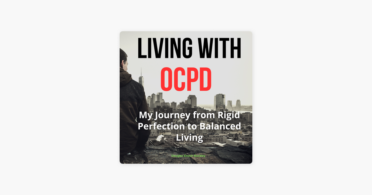 ‎Living with OCPD: My Journey from Rigid Perfection to Balanced Living ...