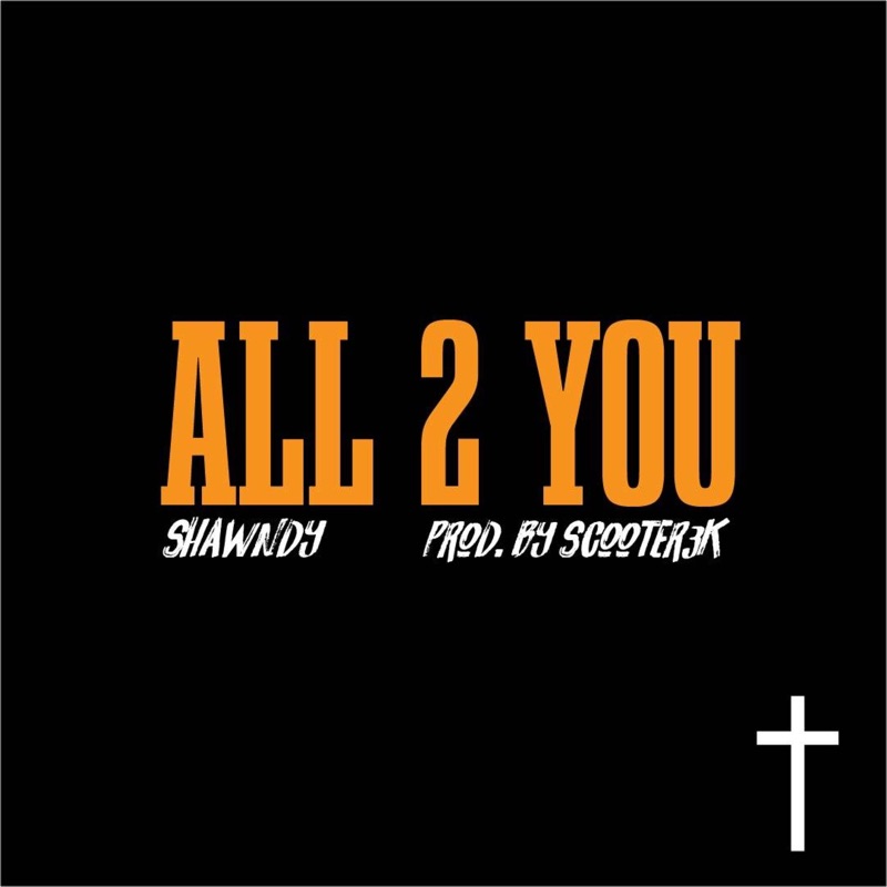 All 2 You - Shawndy: Song Lyrics, Music Videos & Concerts