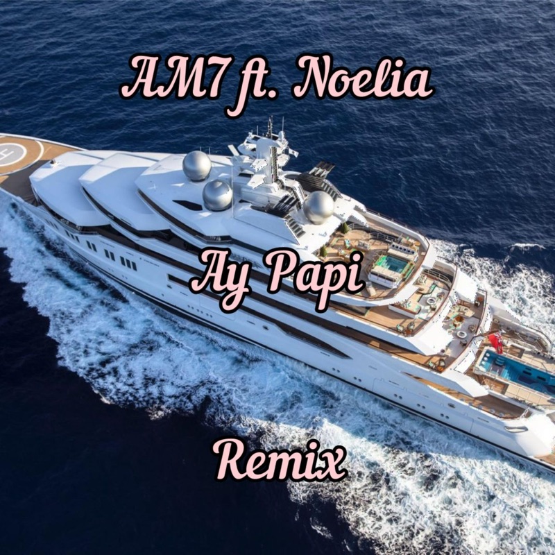 Ay papi (Remix Noelia) - AM7: Song Lyrics, Music Videos & Concerts