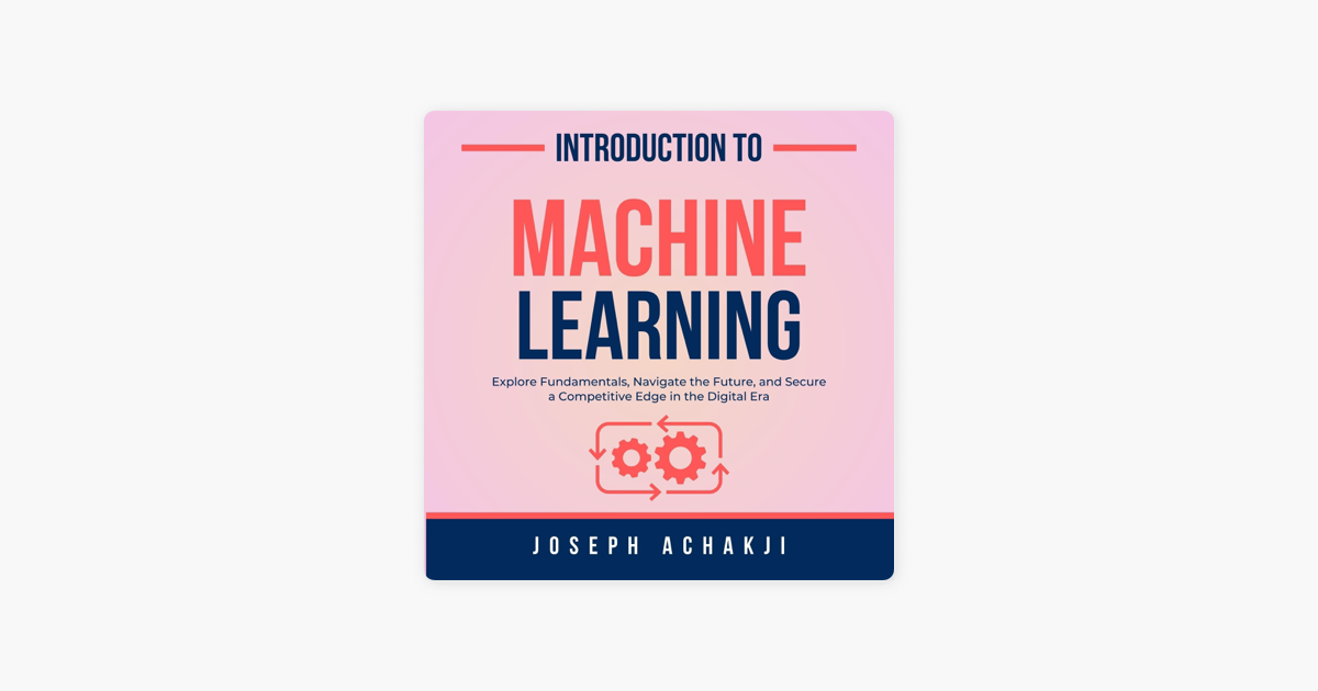 ‎Introduction to Machine Learning: Explore Fundamentals, Navigate the ...