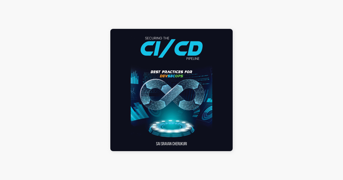 ‎Securing the CI/CD Pipeline: Best Practices for DevSecOps (Unabridged) by Sai Sravan Cherukuri ...