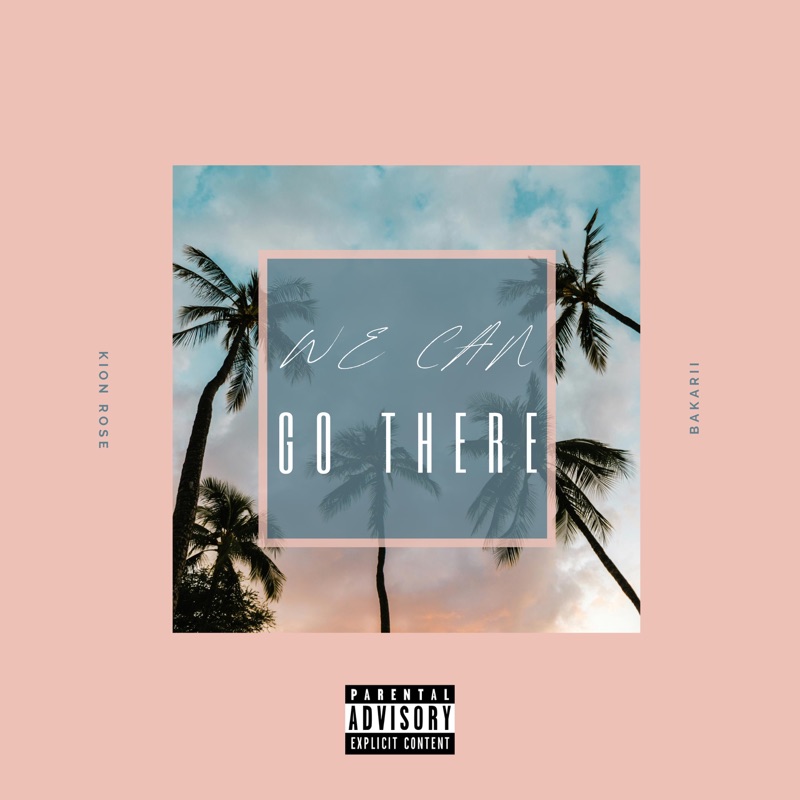 We Can Go There - Kion Rose & Bakarii: Song Lyrics, Music Videos & Concerts