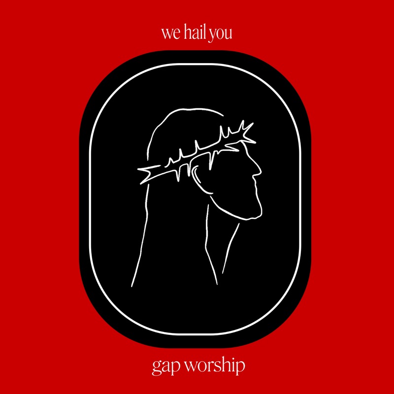 We Hail You (Live) - Gap Worship: Song Lyrics, Music Videos & Concerts We Hail You (Live) - Gap Worship: Song Lyrics, Music Videos & Concerts