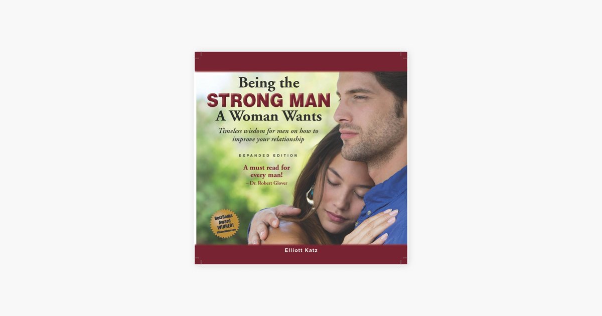 Being the Strong Man a Woman Wants: Timeless wisdom for men on how to improve your relationship ...