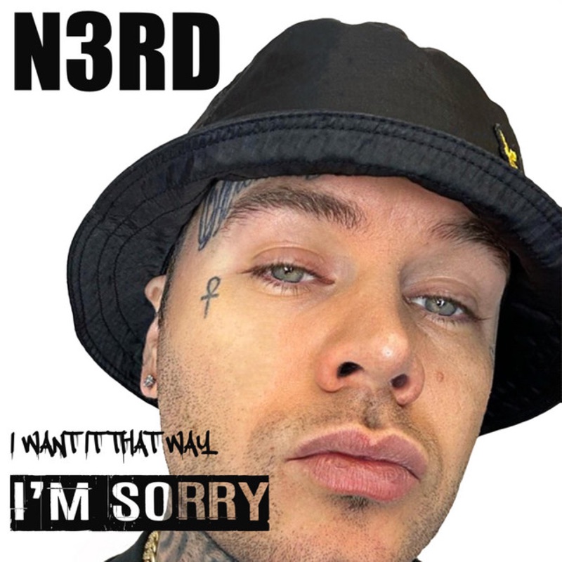 I WANT IT THAT WAY (IM SORRY) - N3RD: Song Lyrics, Music Videos & Concerts