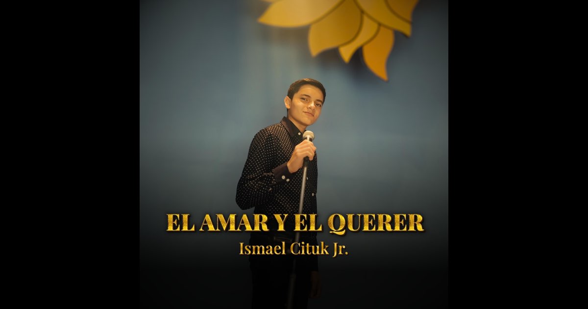 El Amar y el Querer - Single” álbum de Ismael Cituk Jr. en Apple Music