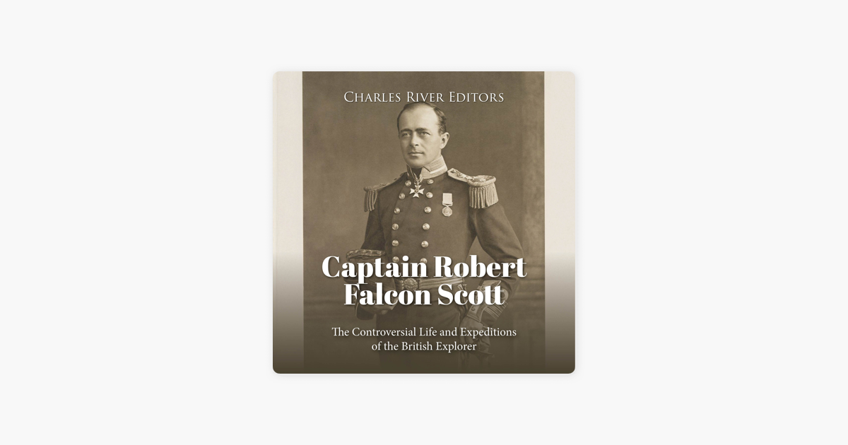 ‎Captain Robert Falcon Scott: The Controversial Life and Expeditions of ...