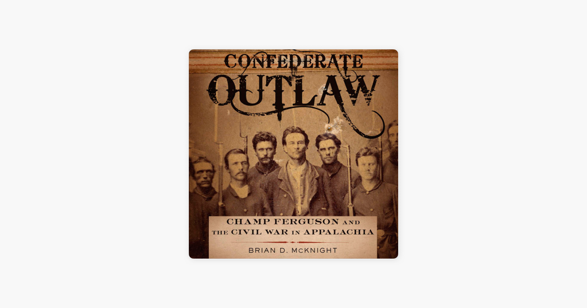 ‎Confederate Outlaw: Champ Ferguson and the Civil War in Appalachia ...