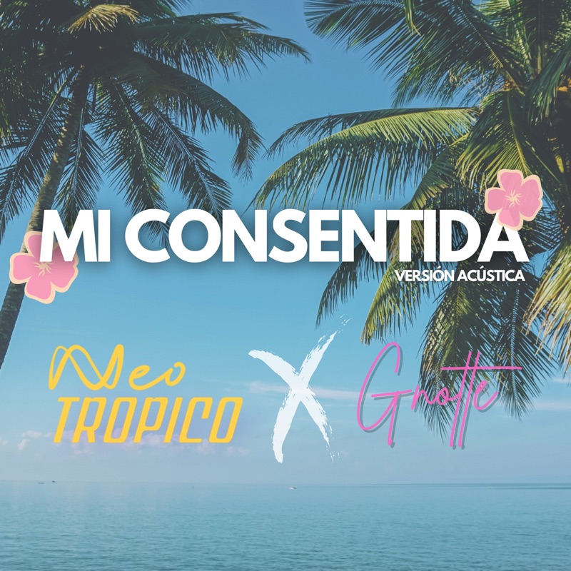Mi Consentida (Versión Acústica) - Neotropico & Gnotte: Song Lyrics, Music Videos & Concerts