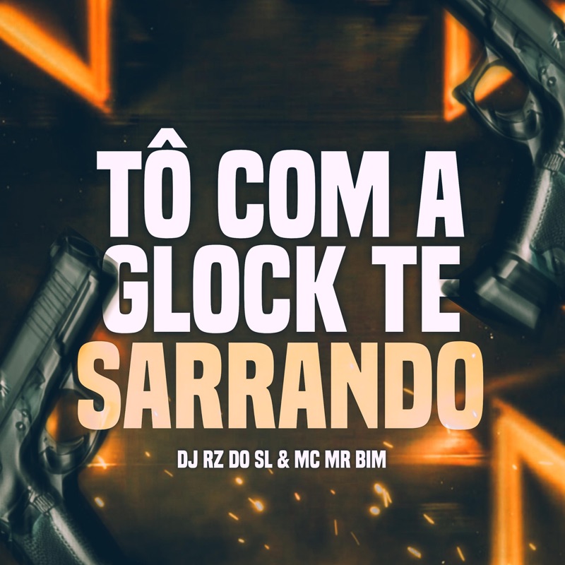 Tô Com a Glock Te Sarrando (feat. Mc Mr. Bim) - DJ RZ DO SL: Song ...