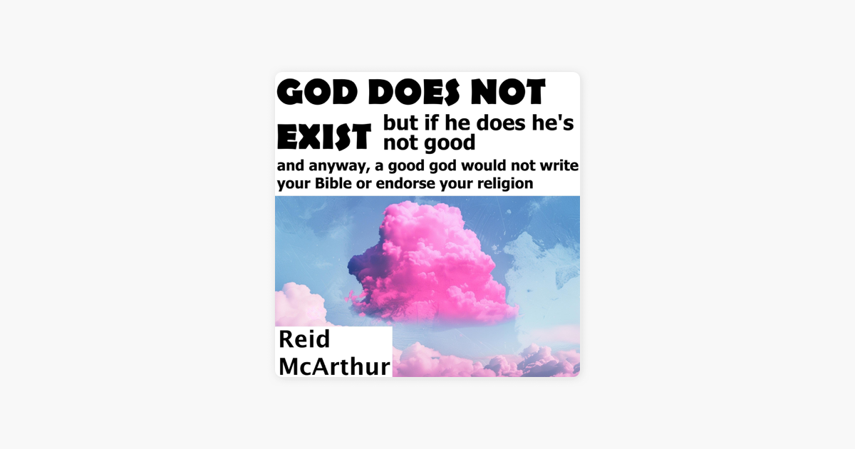 ‎Reid McArthurの「GOD DOES NOT EXIST - But If He Does, He’s Not Good: And ...