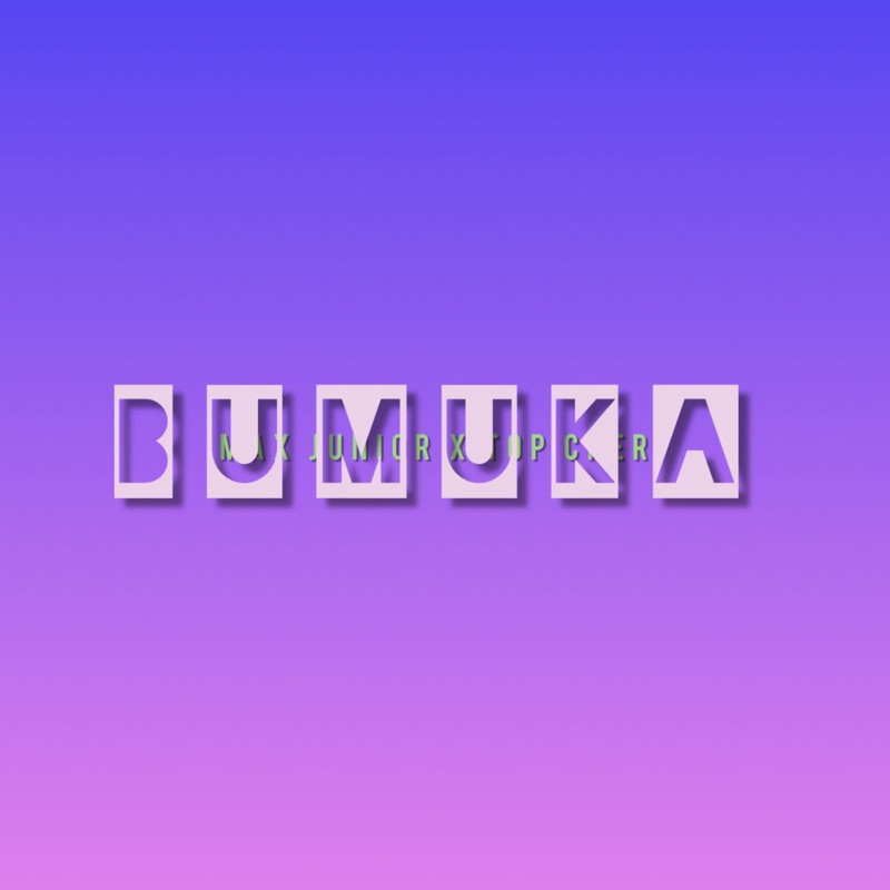 BUMUKA (feat. TopCheri) - Max Juice: Song Lyrics, Music Videos & Concerts
