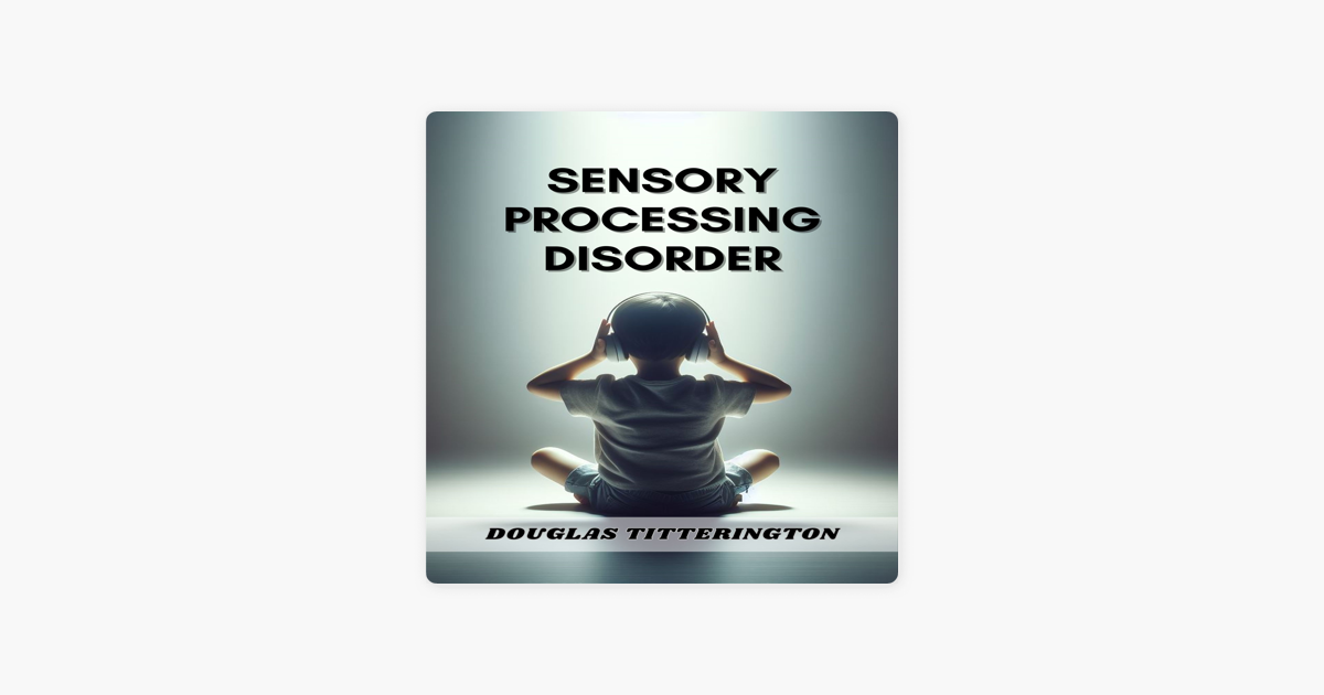 ‎SENSORY PROCESSING DISORDER: Understanding, Managing, and Thriving ... ‎SENSORY PROCESSING DISORDER: Understanding, Managing, and Thriving ...