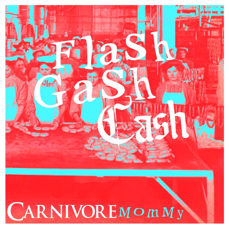 Flash Gash Cash - Carnivore Mommy: Song Lyrics, Music Videos & Concerts