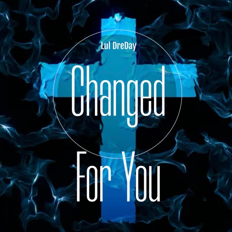 Changed For You - Lul DreDay: Song Lyrics, Music Videos & Concerts