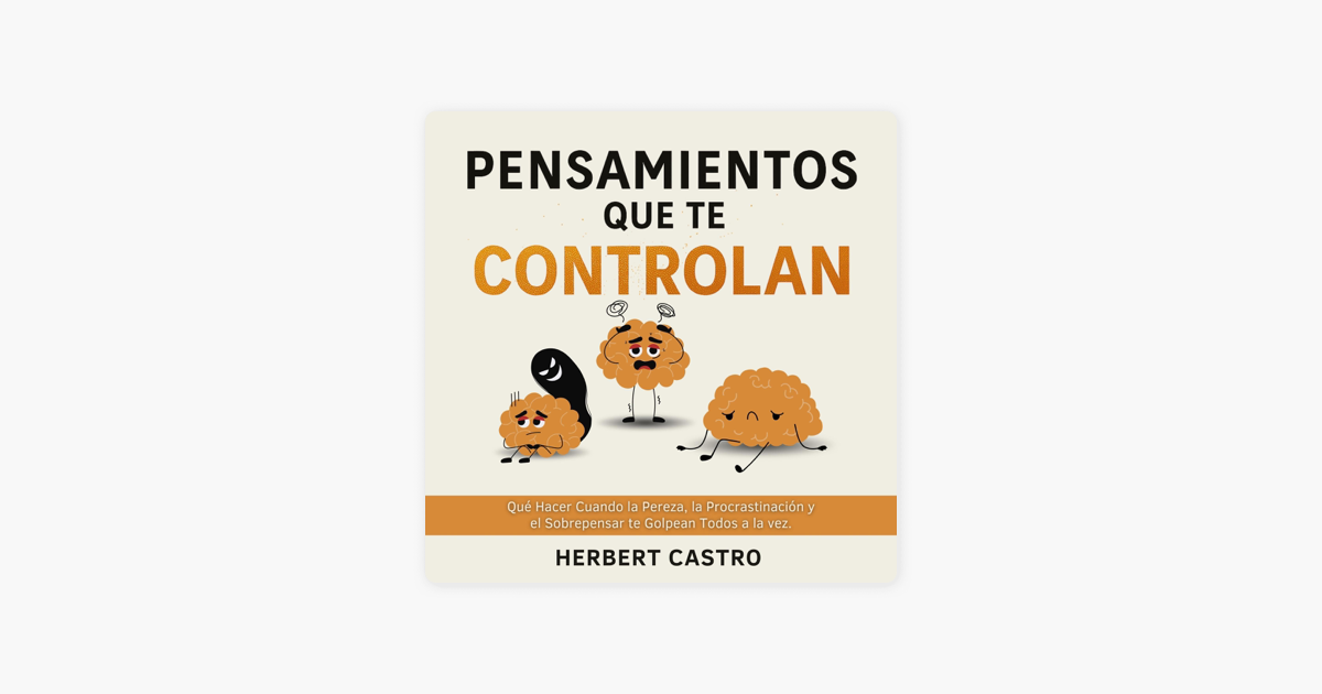 ‎Herbert Castroの「Pensamientos que te Controlan: Qué Hacer Cuando la ...