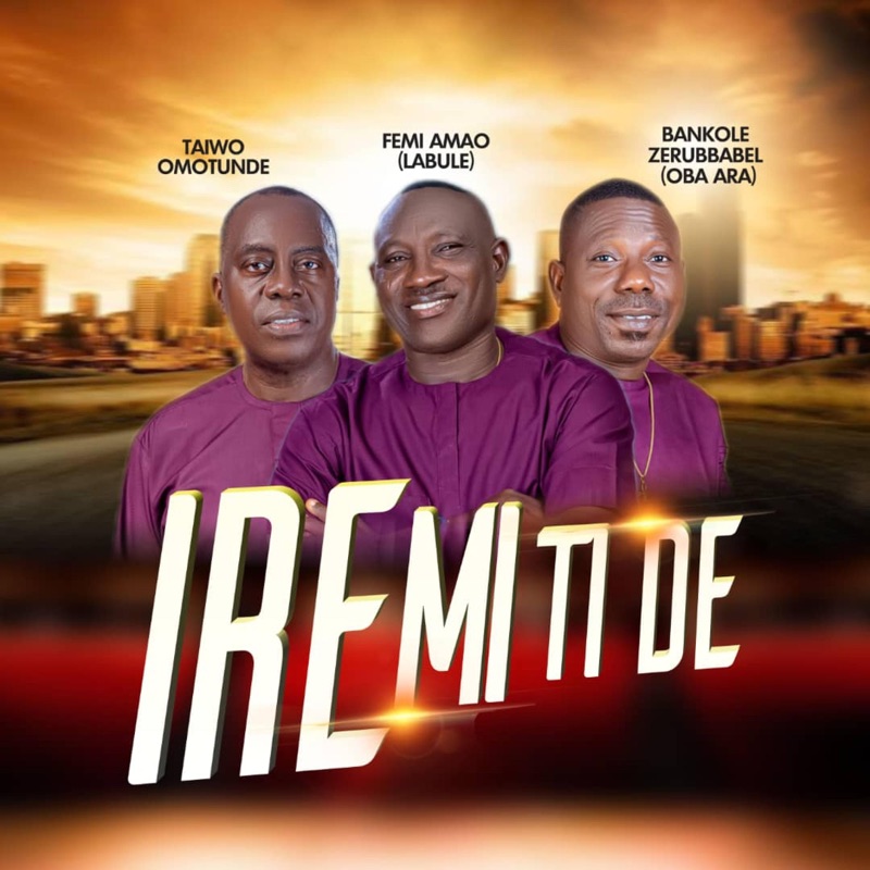 IRE MI TI DE (feat. Femi Amao (Labule) & Bankole Zerubbabel (Oba Ara ...