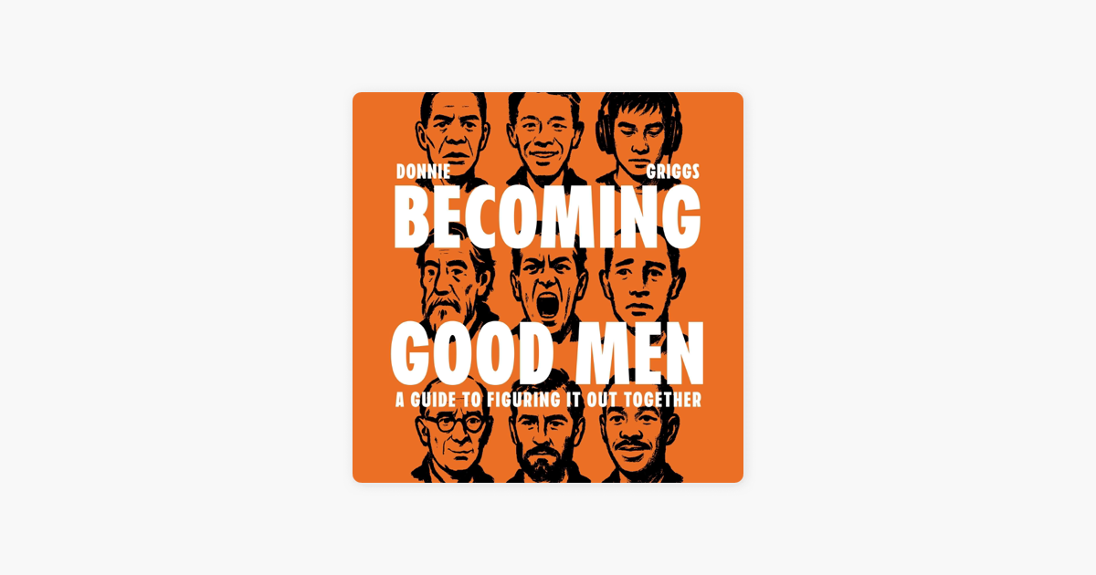 ‎Becoming Good Men: A Guide to Figuring It Out Together (Unabridged) by ...