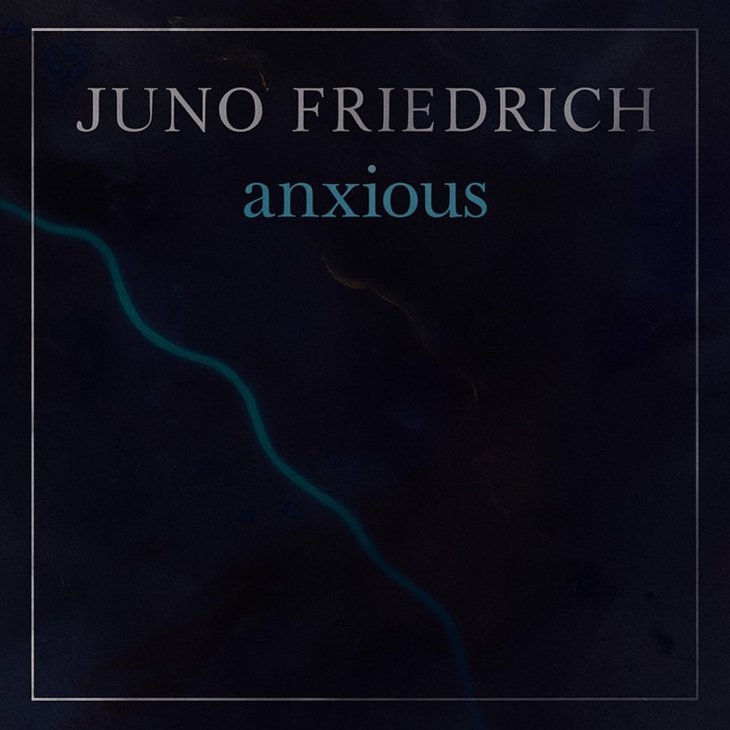 anxious - Juno Friedrich: Song Lyrics, Music Videos & Concerts