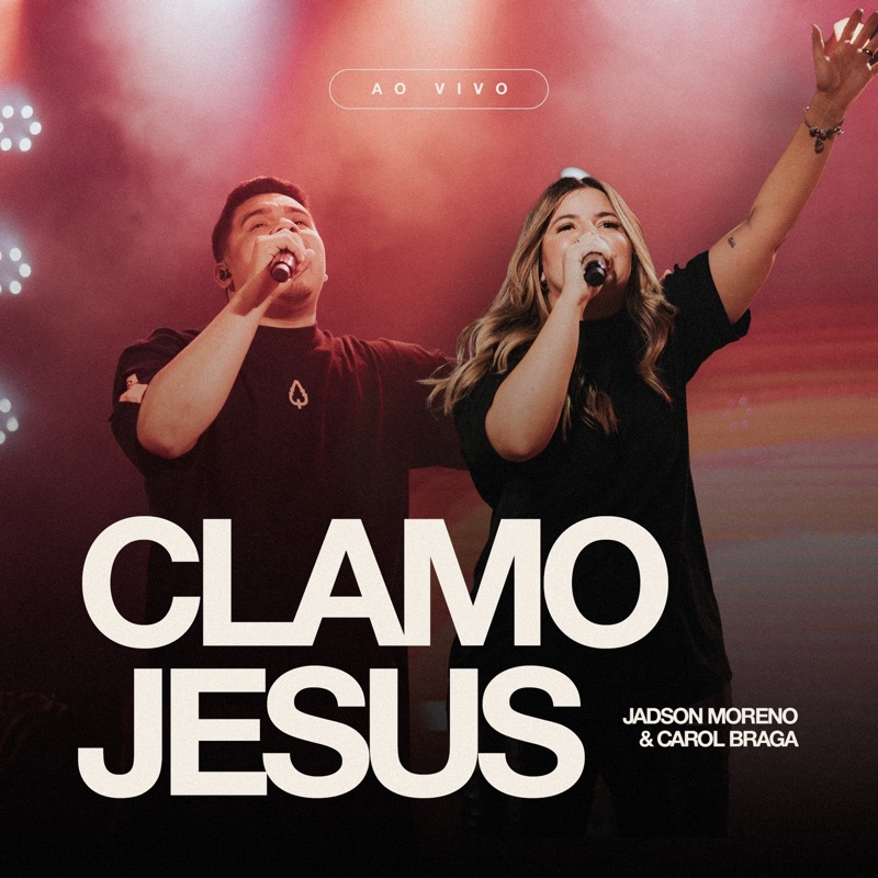 Clamo Jesus (Ao Vivo) - Jadson Moreno & Carol Braga: Song Lyrics, Music Videos & Concerts
